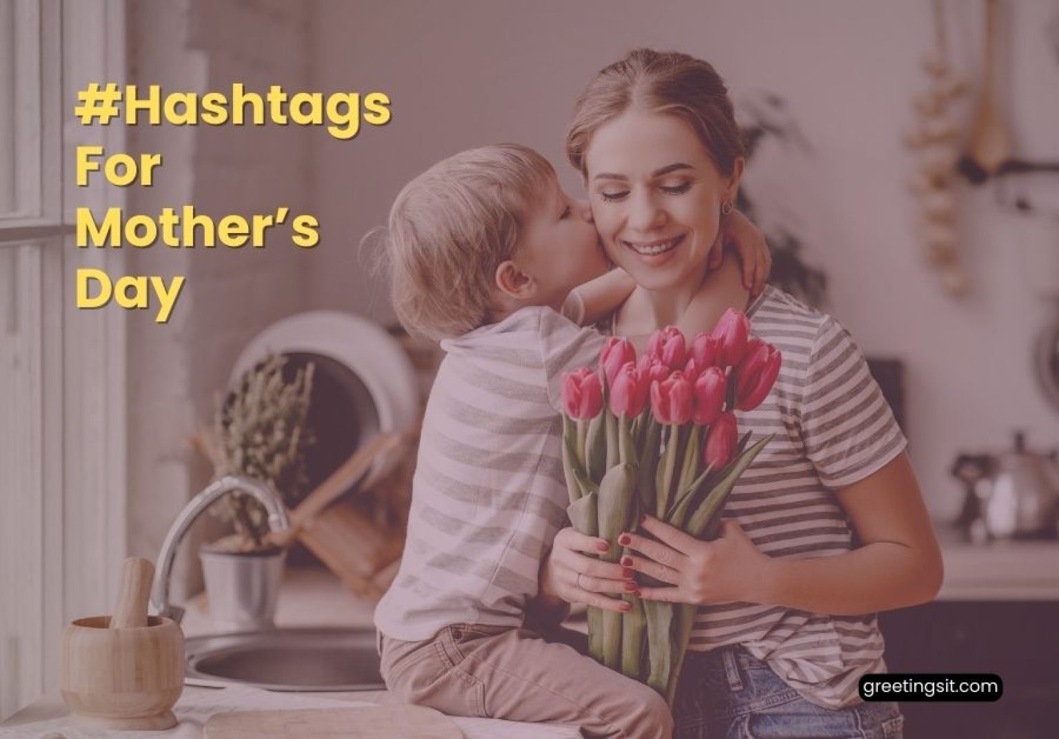Celebrate Mother’s Day with These Heartfelt Hashtags - Greetingsit